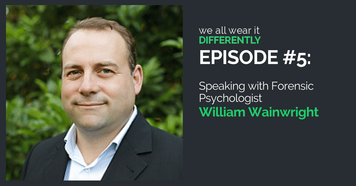 #5 Speaking with Forensic Psychologist William Wainright - We All Wear ...