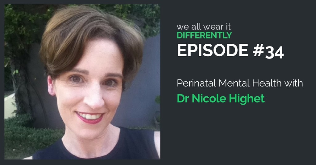 #34 - Perinatal Mental Health with Dr Nicole Highet - We All Wear It ...
