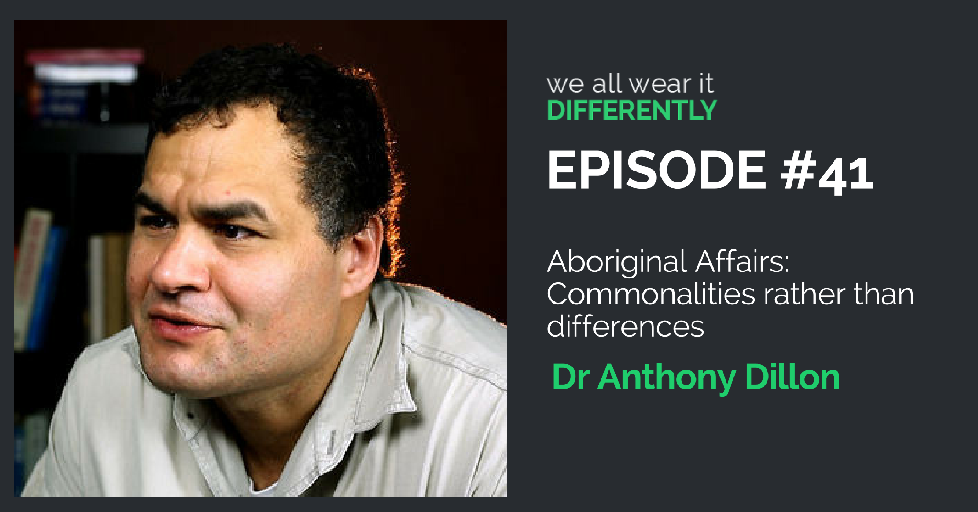 # 41 - Aboriginal Affairs with Dr Anthony Dillon - We All Wear It ...