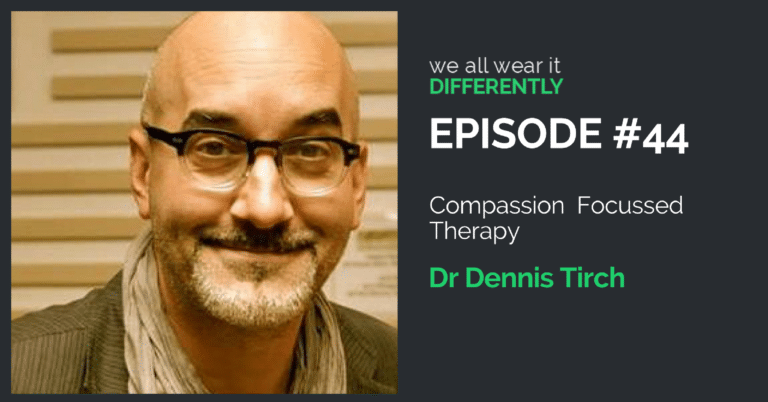 #44 - Compassion Focussed Therapy with Dr Dennis Tirch - We All Wear It ...