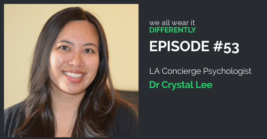 #53 - LA Concierge Psychologist, Dr Crystal Lee - We All Wear It ...
